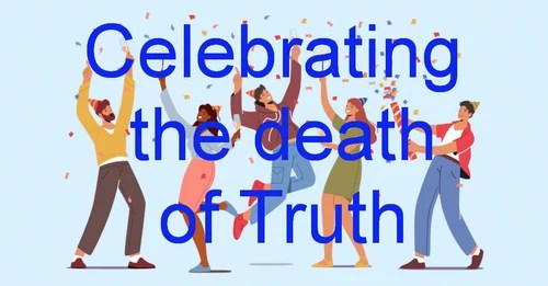 Celebrating the death of Truth | dreamwalker1960